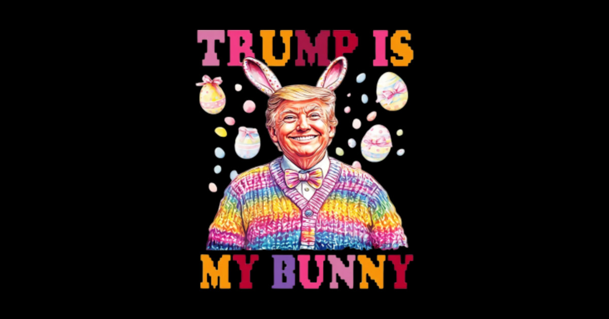 Trump is my bunny Funny Trump easter Day 2025 - Trump Is My Bunny Funny ...