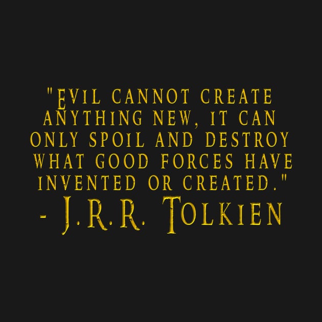Tolkien Evil Cannot Create Quote - Lord Of The Rings - T-Shirt | TeePublic