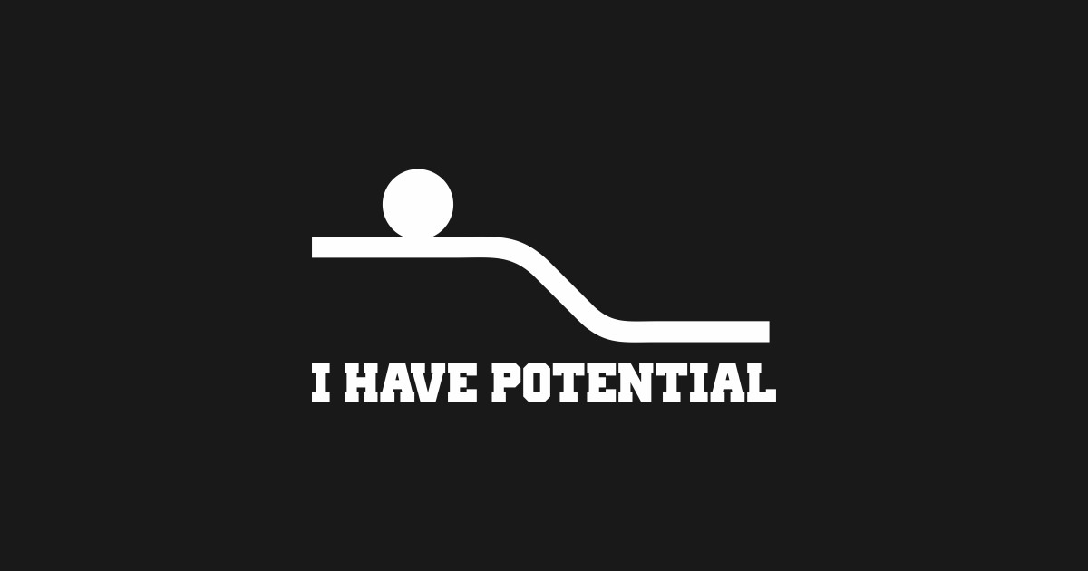I Have Potential - I Have Potential - T-Shirt | TeePublic