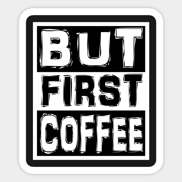 But First Coffee - Coffee - Sticker | TeePublic