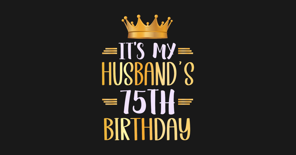 It'S My Husband'S 75Th Hap75 - 75th Birthday Husband - T-Shirt | TeePublic