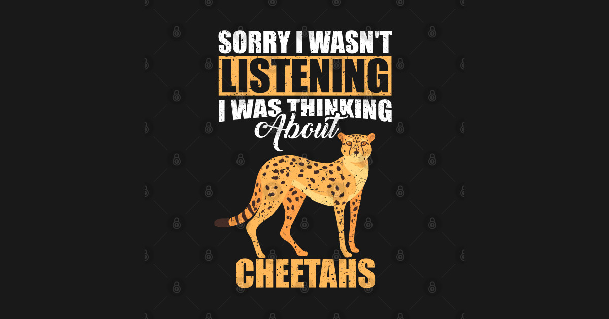 Sorry I wasn't Listening Thinking About Cheetahs - Cheetahs - T-Shirt ...