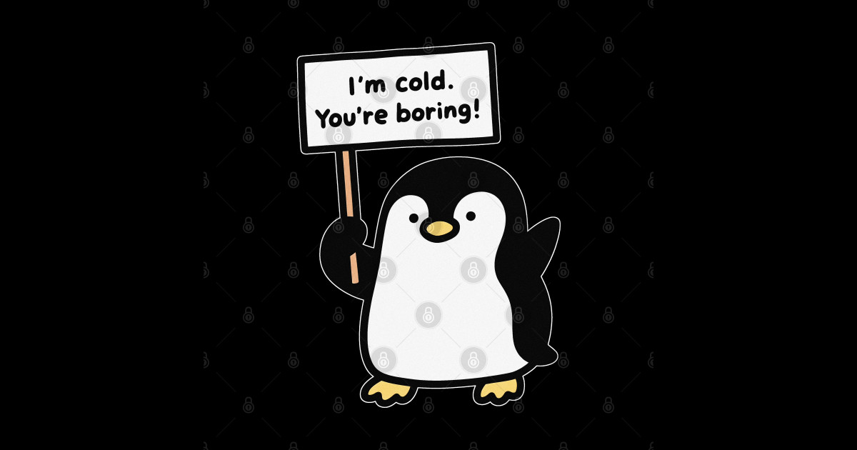 Penguin Meme – “I’m Cold. You’re Boring!” Simple Bold Cartoon Penguin ...