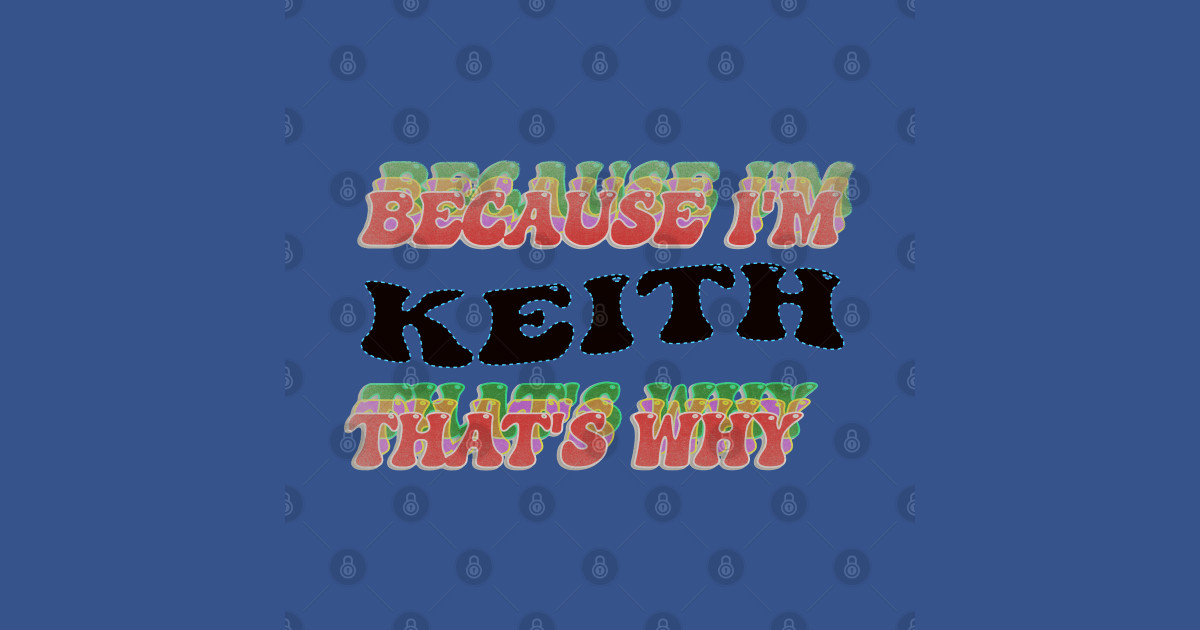 BECAUSE I AM KEITH - THAT'S WHY - Keith - T-Shirt | TeePublic