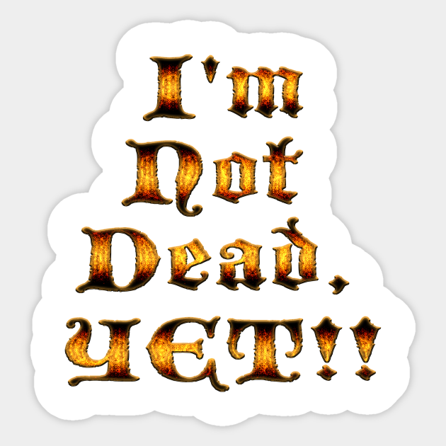 I'm not dead, yet!! - Monty Python And The Holy Grail - Sticker | TeePublic