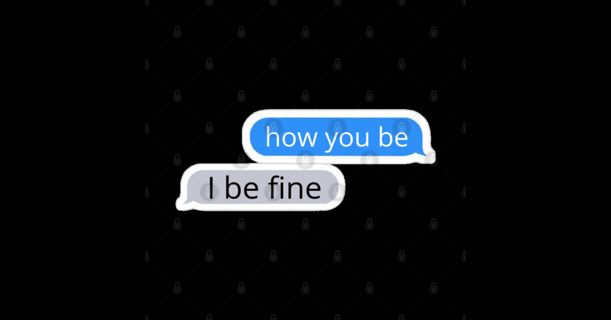 How you be, I be fine Text Message - Text - Pin | TeePublic