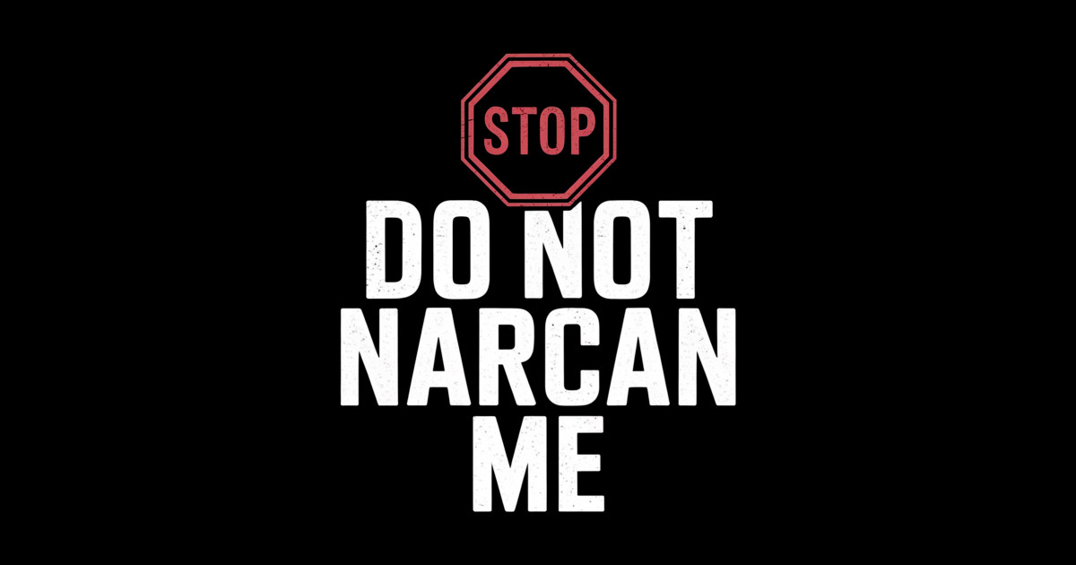 DO NOT NARCAN ME | STOP - Do Not Narcan Me - Sticker | TeePublic