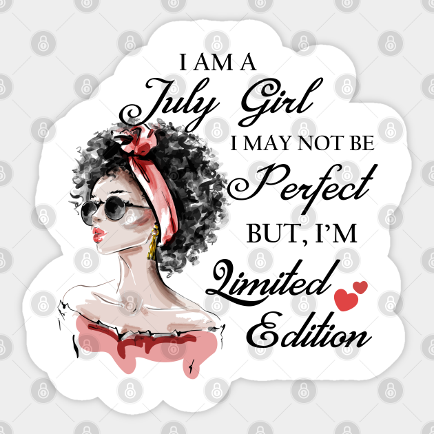 I Am A July Girl I May Not Be Perfect But I'm Limited Edition - July ...