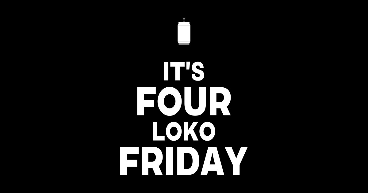 It's Four Loko Friday - Its Four Loko Friday - Sticker | TeePublic