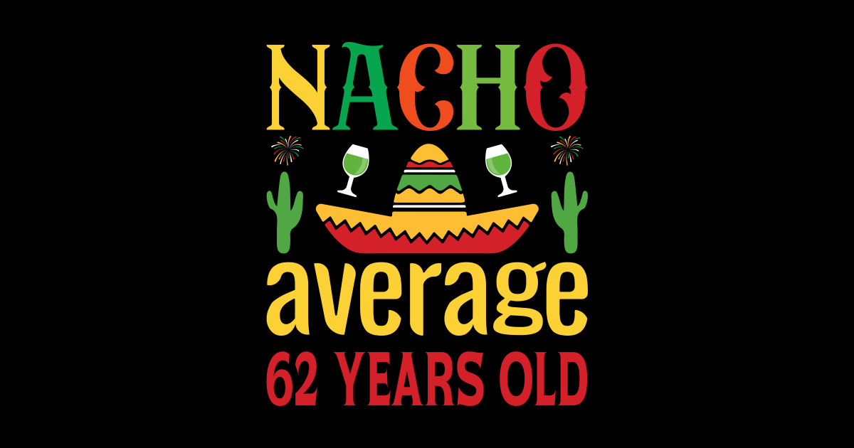 Nacho Average 62 Year Old Cinco de Mayo 62th Birthday - Nacho Average ...