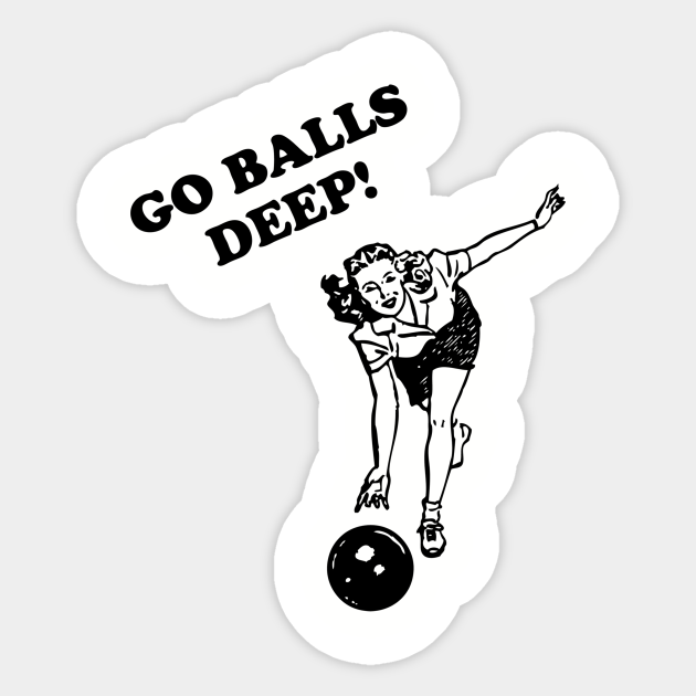 Go Balls Deep - Bowling - Sticker | TeePublic
