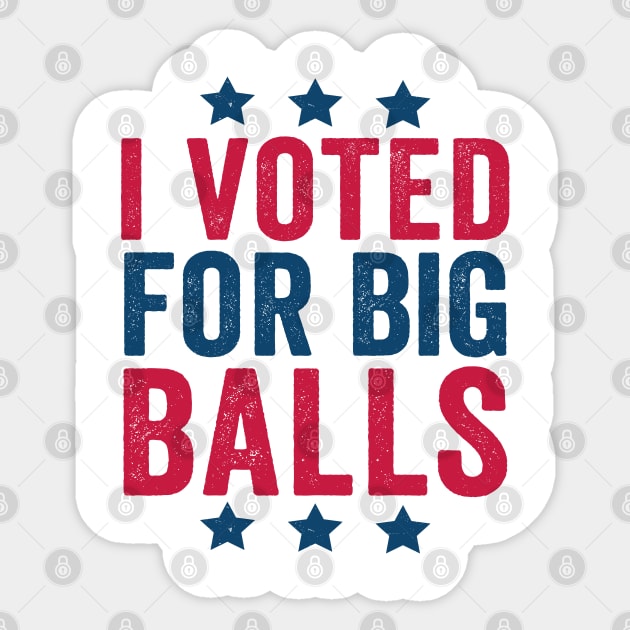 I Voted for Big Balls - I Voted For Big Balls - Sticker | TeePublic
