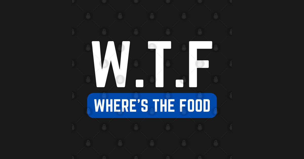 WTF Where's The Food - Wtf Wheres The Food - T-Shirt | TeePublic