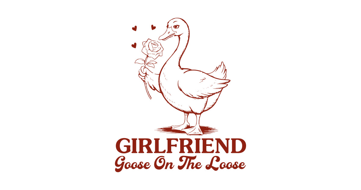 Girlfriend Goose On The Loose Valentine Goose - Funny Goose - T-Shirt ...