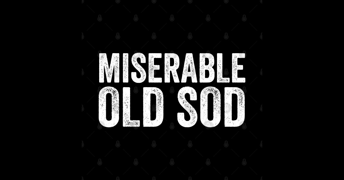 Miserable Old Sod - Funny Old Man - Grumpy Old Man - Sticker | TeePublic