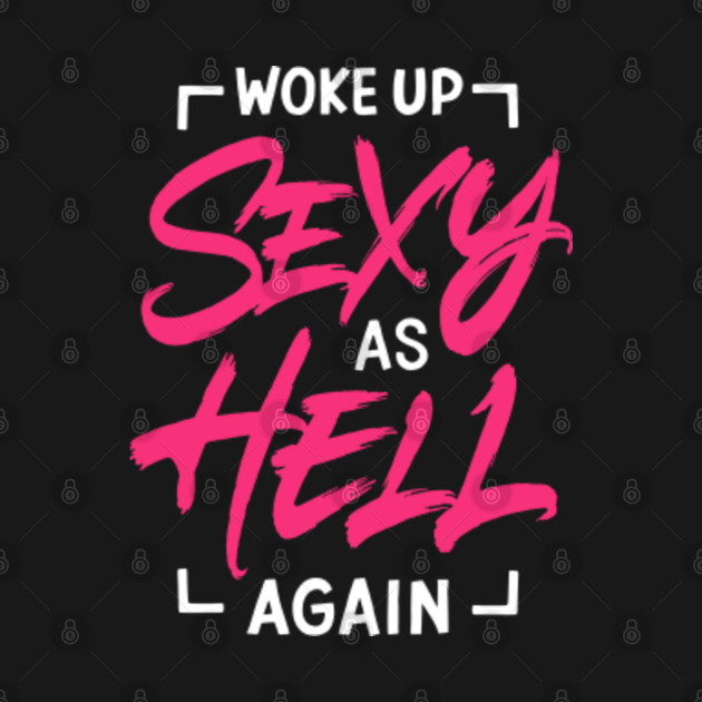 Woke Up Sexy As Hell Again Sexy As Hell T Shirt Teepublic