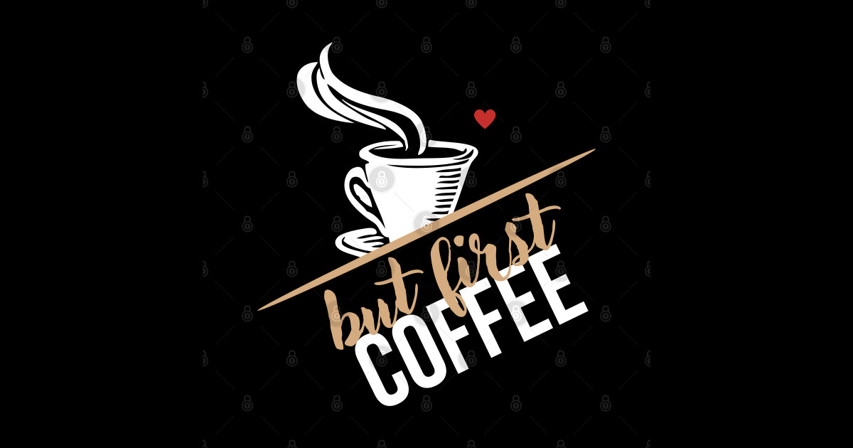 Coffee First - Coffee - Sticker | TeePublic