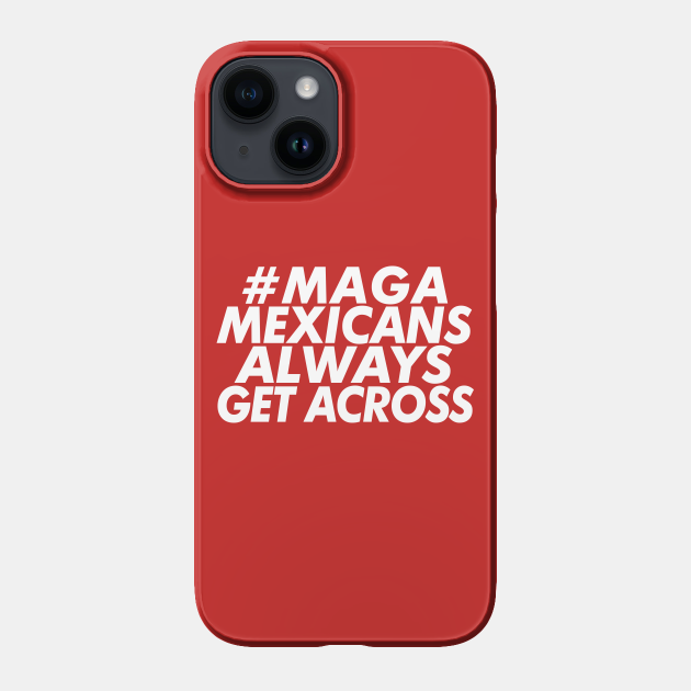 #MAGA - Mexicans Always Get Across - Mexican Pride - Phone Case | TeePublic