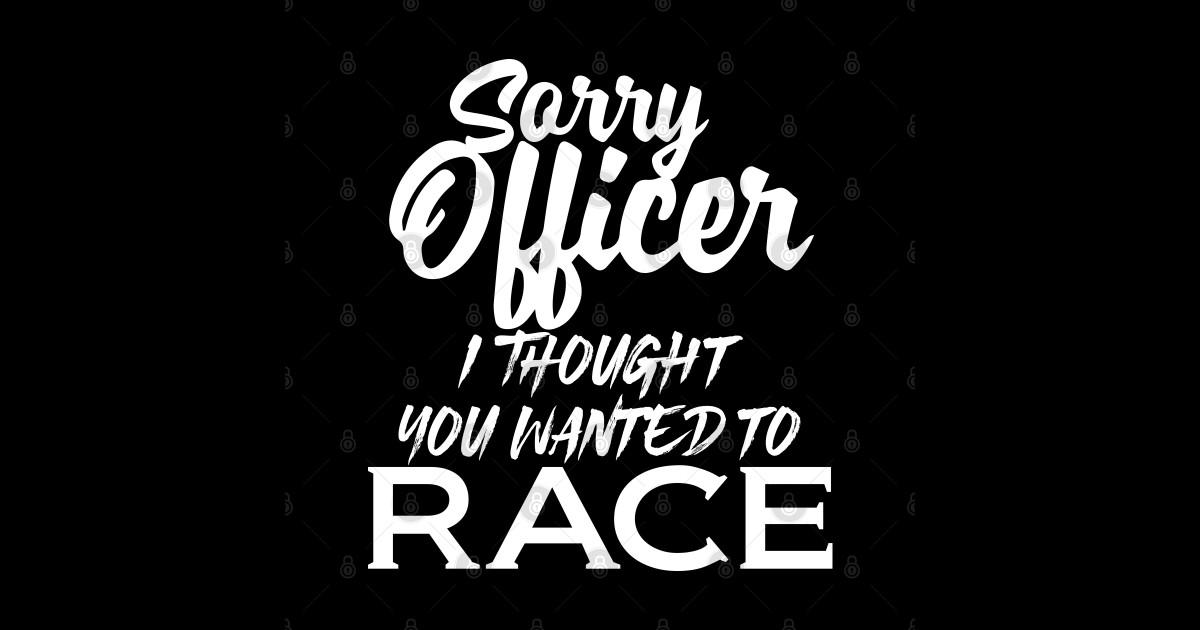 Sorry Officer I Thought You Wanted To Race - Racing - Sticker | TeePublic