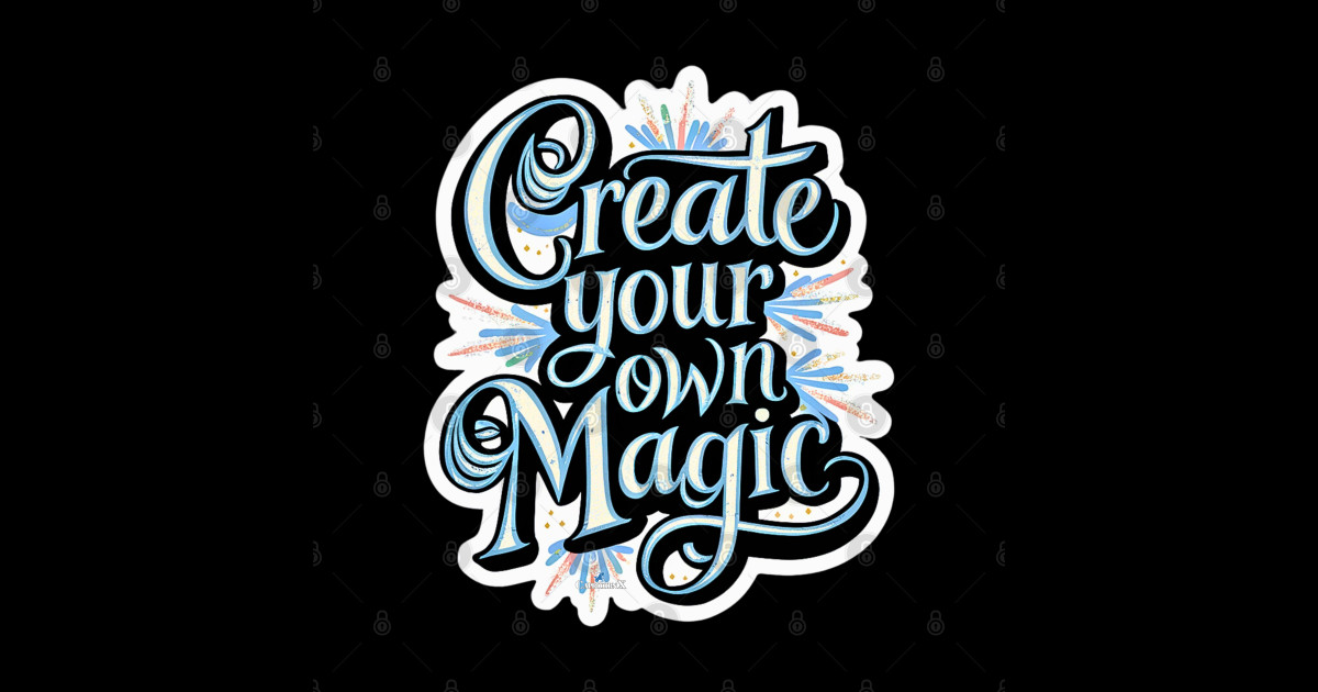 Create Your Own Magic - Create Your Own Magic - Sticker | TeePublic