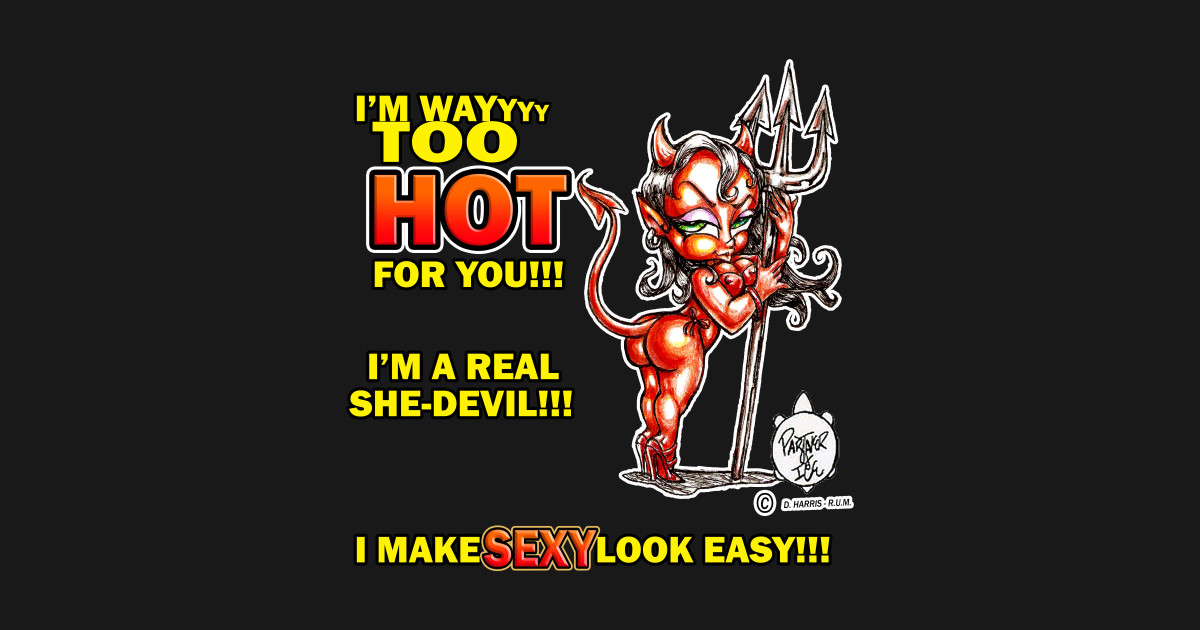SHE-DEVIL I'M WAYYY TOO HOT FOR YOU!!! - She Devil - T-Shirt | TeePublic