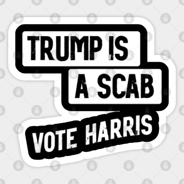 Trump Is A Scab Vote Harris 2024 - Trump Is A Scab - Sticker | TeePublic