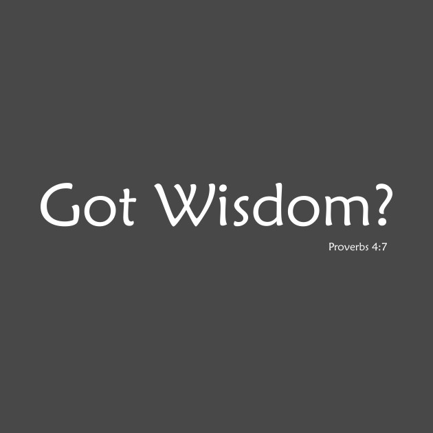 Got Wisdom? Proverbs 4:7 Bible Verse Christian Shirt - Wisdom - T-Shirt ...