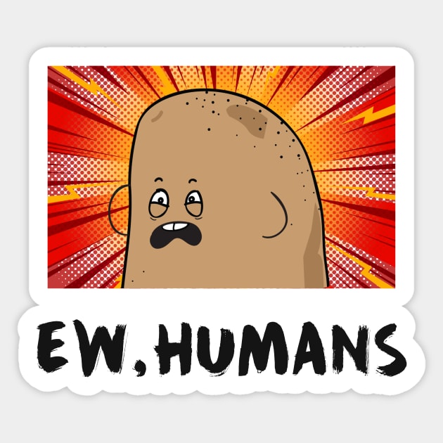 Ew, Humans - Truthpotato - Sticker | TeePublic