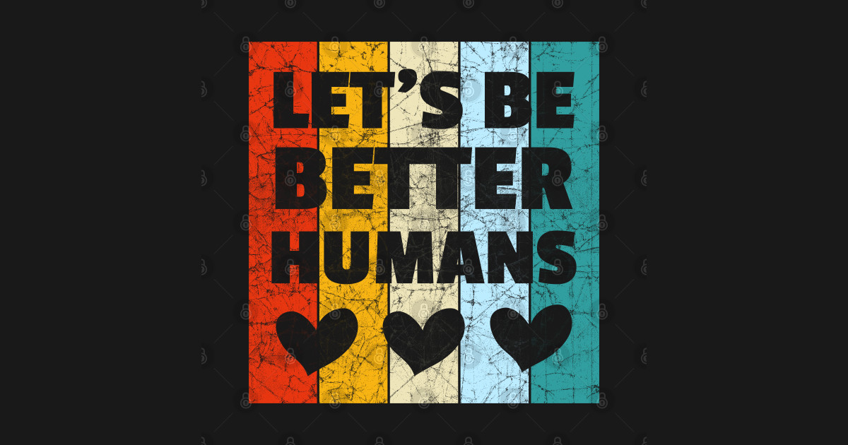 Vintage Retro Let's Be Better Humans - Lets Be Better Humans - T-Shirt ...