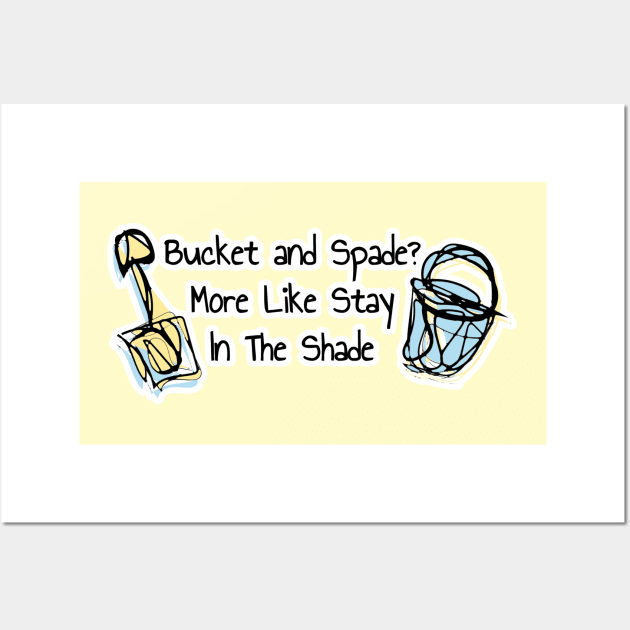 Bucket and Spade? More Like Stay In The Shade - Summer - Posters and ...