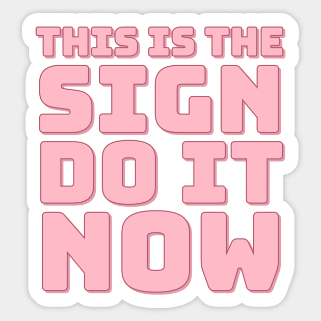 This is The Sign Do it Now. - This Is The Sign Do It Now - Sticker ...