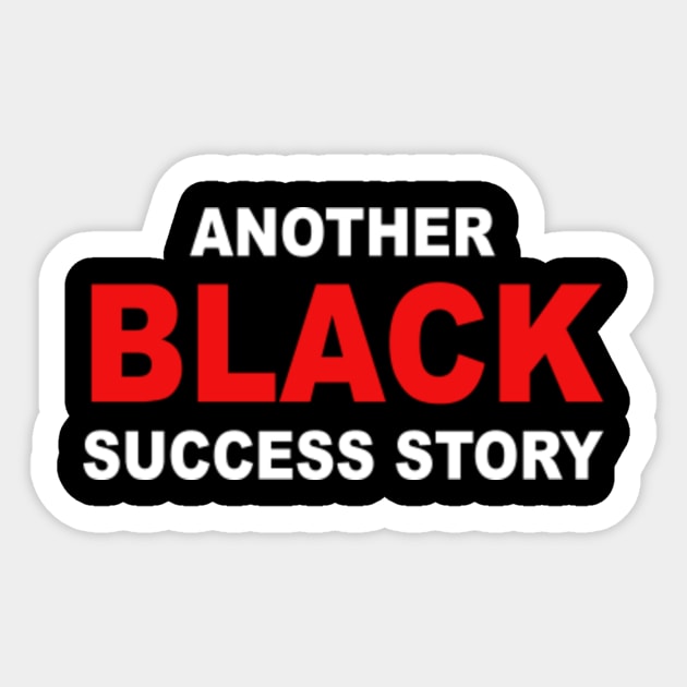 Another Black Success Story - Funny Quote - Sticker | TeePublic