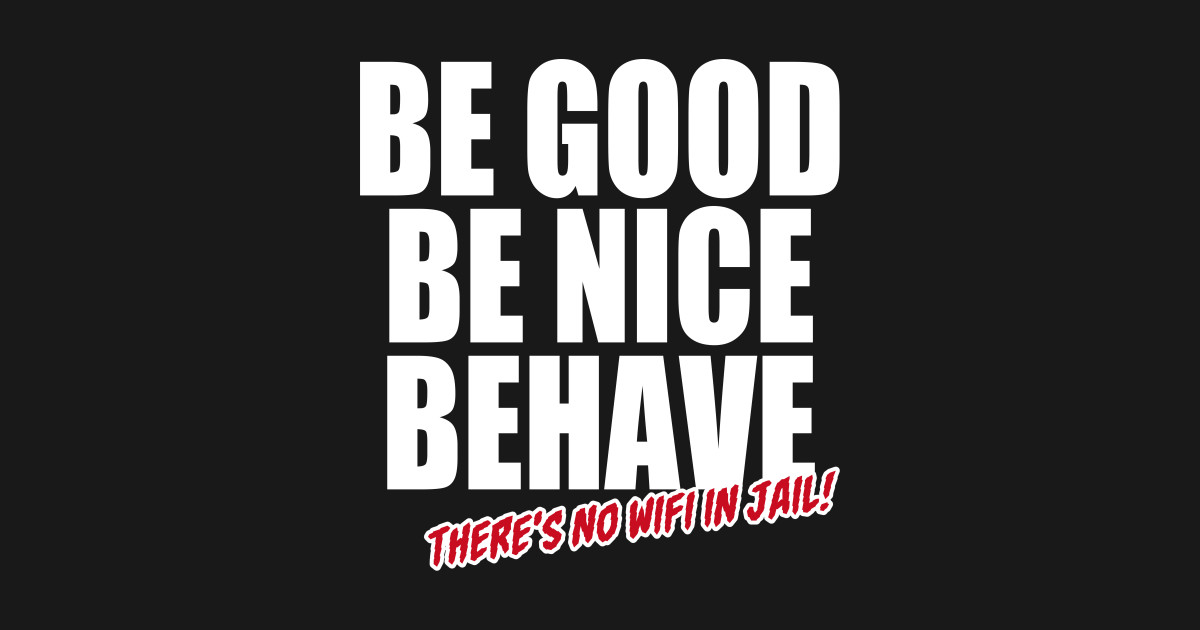Be good Be Nice Behave (White) - Funny - T-Shirt | TeePublic