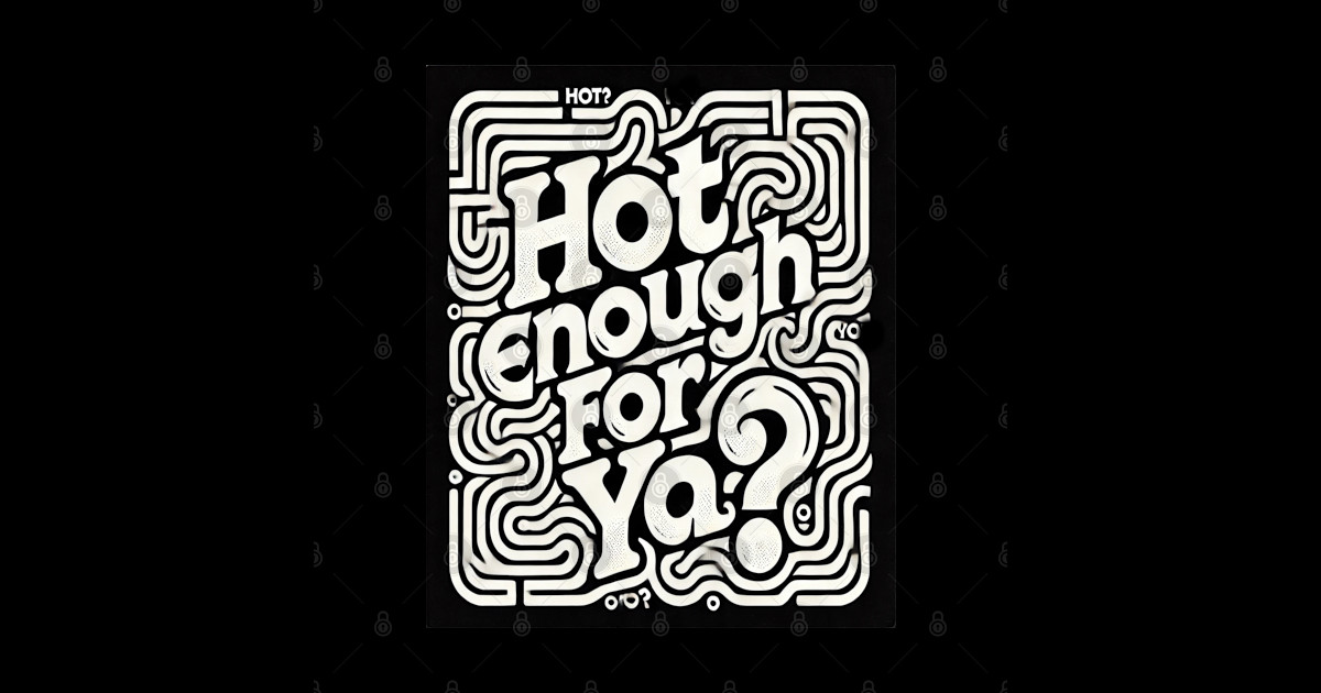 Hot Enough For Ya? - Hot Enough For Ya - Sticker | TeePublic