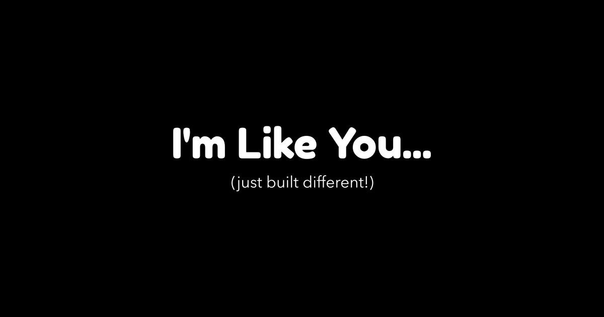 I'm Like You - Just Built Different - Like You - Sticker | TeePublic