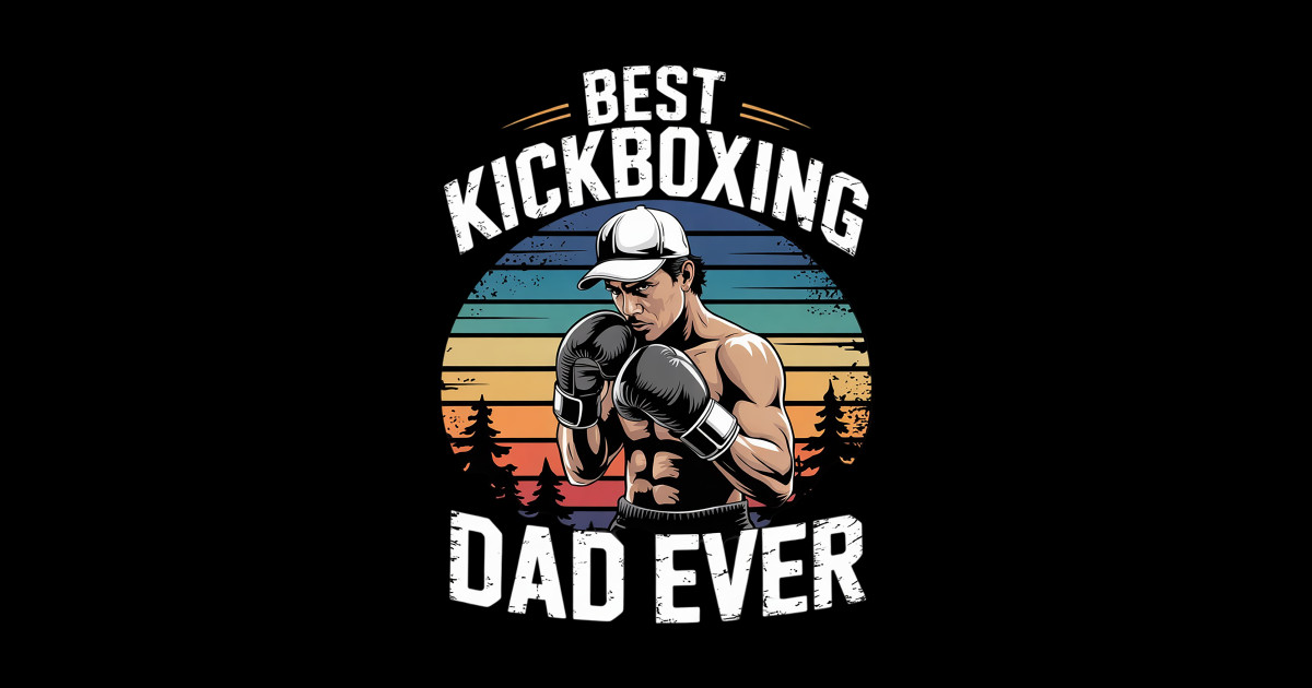 Mens Funny Best Kickboxing Dad Ever Father's Day - Mens Funny Best ...