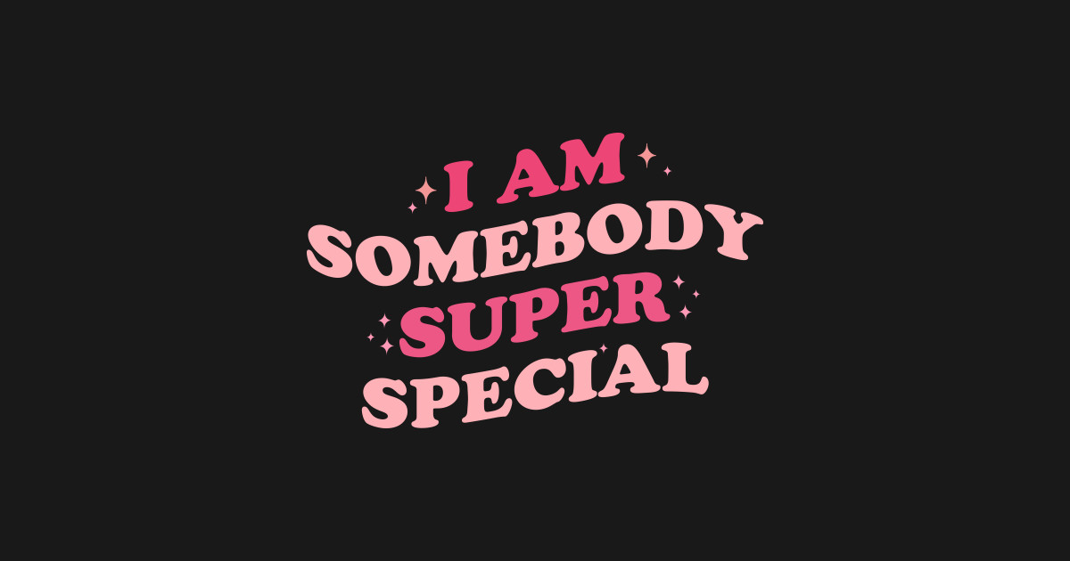 I am Somebody Super Special - I Am Somebody Super Special - T-Shirt ...