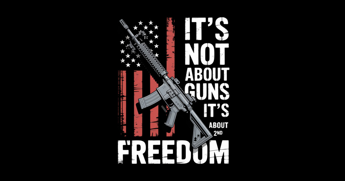 It' Not About Guns Its About Freedom - Pro-Gun 2nd amendment - It Not ...