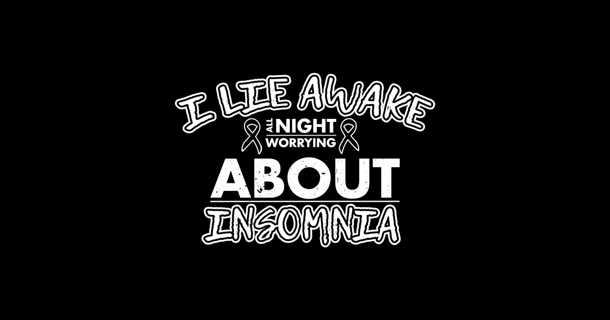 I Lie Awake All Night Worrying About Insomnia Black Ribbon - Insomnia ...