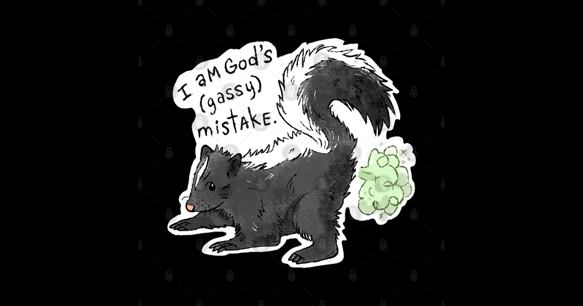 I am God's gassy mistake - Skunk - Sticker | TeePublic