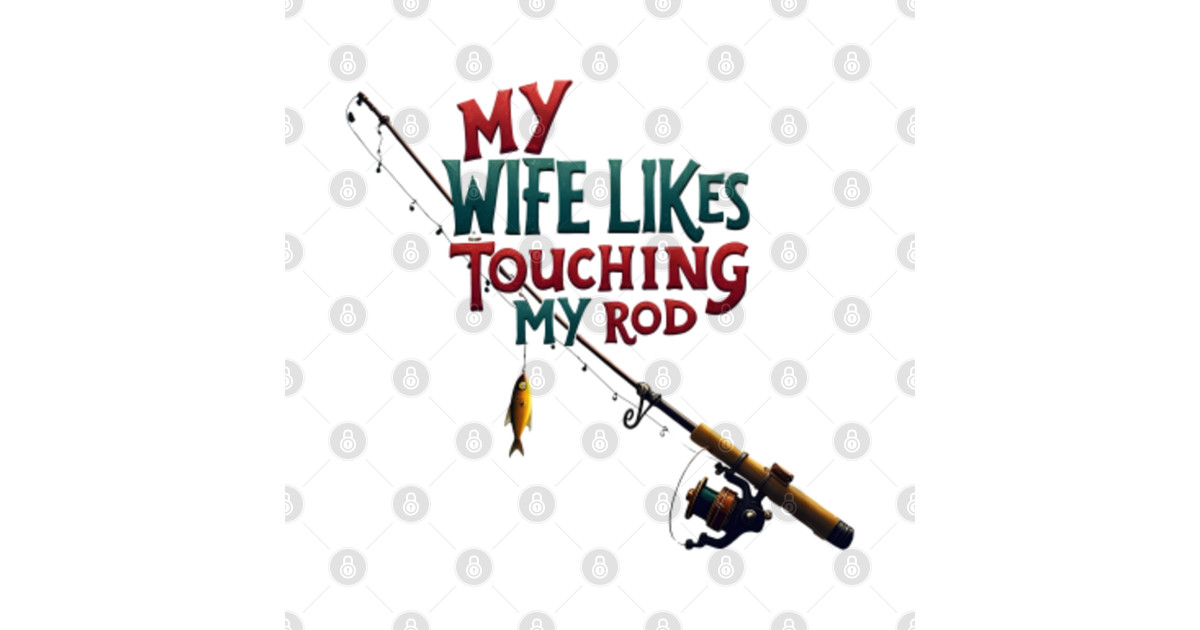 My Wife Likes Touching My Rod Funny Design - Wife - T-Shirt | TeePublic