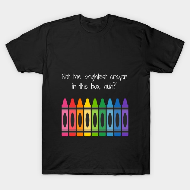 Not the Brightest Crayon.. - Funny Saying - T-Shirt | TeePublic