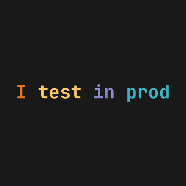 I test in prod - Coding Humor - T-Shirt | TeePublic