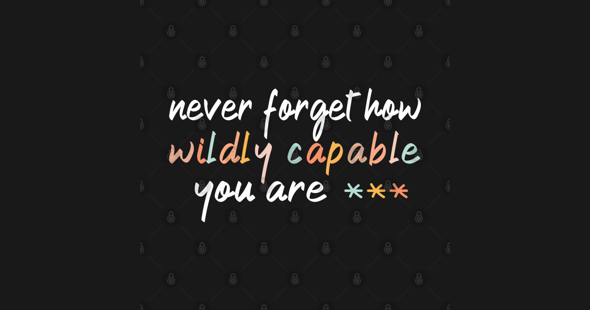 Copy of Never Forget How Wildly Capable You Are | Inspirational Quotes ... Copy of Never Forget How Wildly Capable You Are | Inspirational Quotes ...