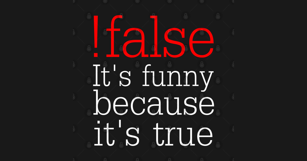 !false It's funny because it's true - Funny Programmer - Programmer - T ...