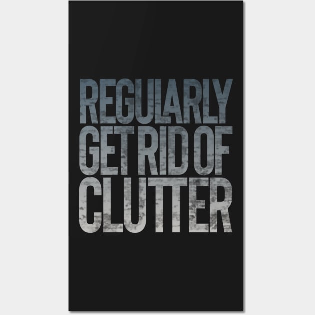 Regularly get rid of clutter v.8 - Quote - Posters and Art Prints ...