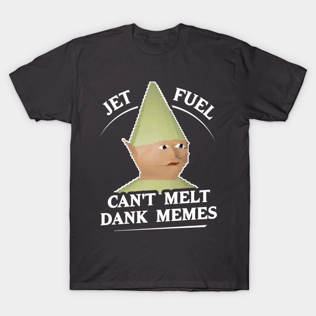 Jet Fuel Can't Melt Dank Memes T-Shirt - Dank Memes - T-Shirt | TeePublic