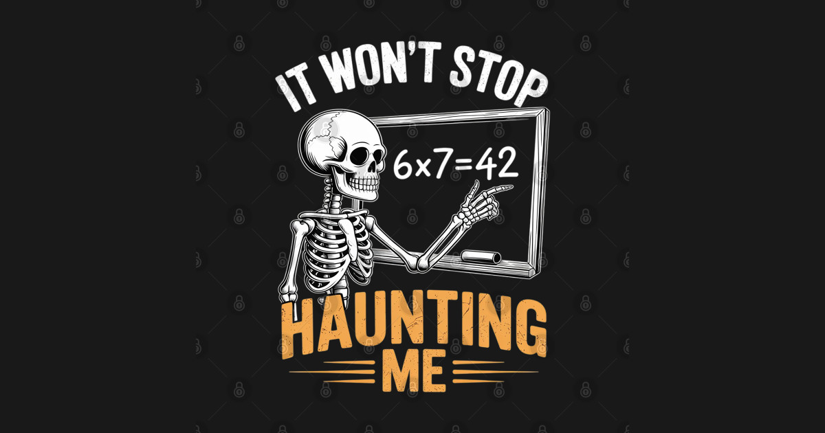 I Won_t Stop Haunting Me Funny Skeleton 6 7 Meme Teachers - 67 - T ...
