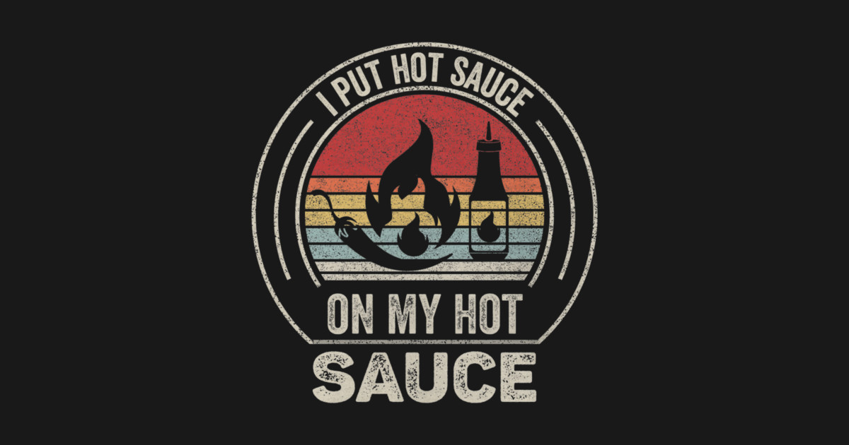 Retro Vintage I Put Hot Sauce On My Hot Sauce - Hot Sauce - T-Shirt ...