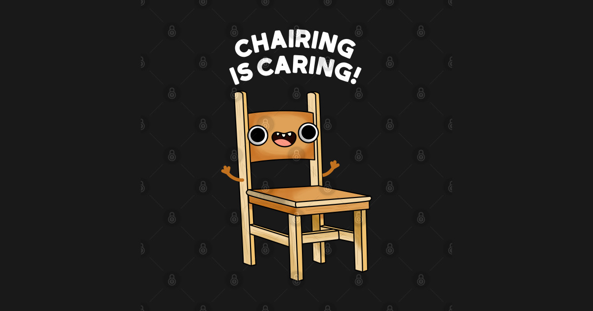 Chairing Is Caring Funny Chair Pun - Chair Puns - T-Shirt | TeePublic